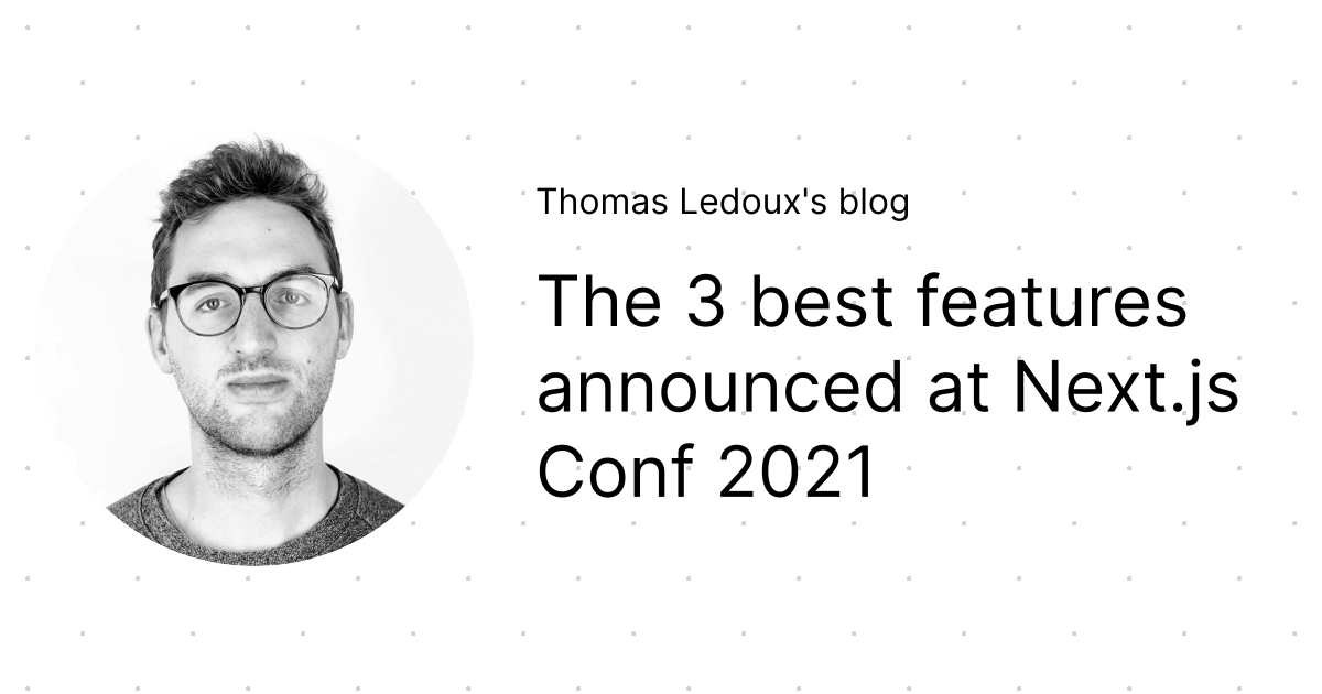 The 3 best features announced at Next.js Conf 2021